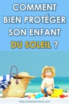 Comment bien protéger son enfant du soleil ? – Raising Successful Kids ...